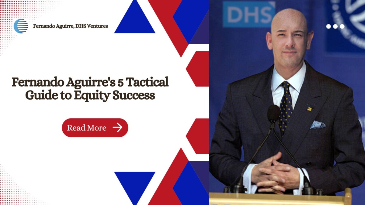 Fernando Aguirre's 5 Tactical Guide to Equity Success - CWEB Fernando Aguirre's 5 Tactical Guide to Equity Success - CWEB